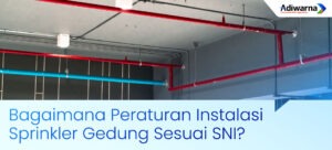 Bagaimana Peraturan Instalasi Sprinkler Gedung Sesuai SNI?